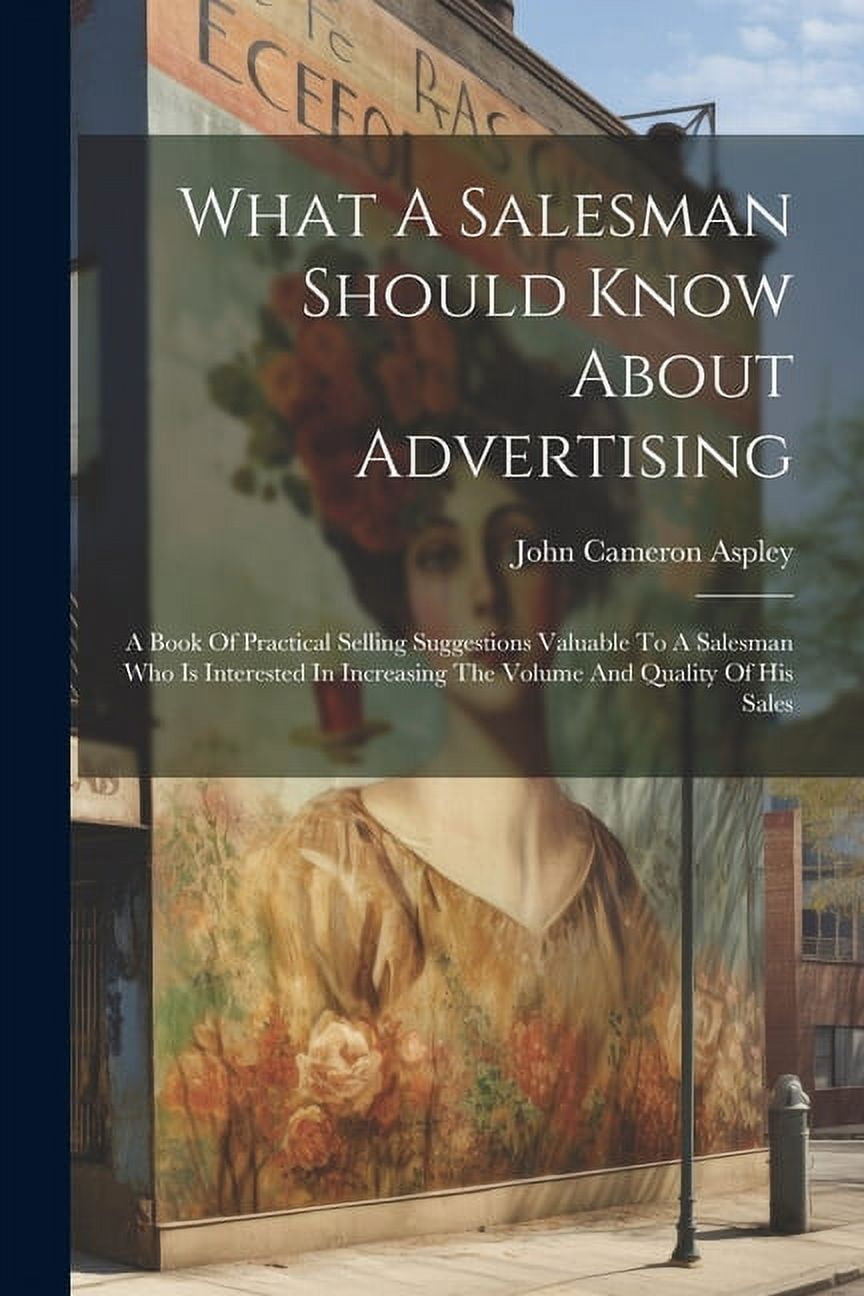 What A Salesman Should Know About Advertising: A Book Of Practical ...