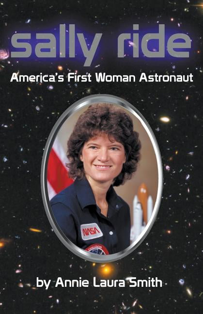 Sally Ride - America's First Woman Astronaut -- Annie Laura Smith ...