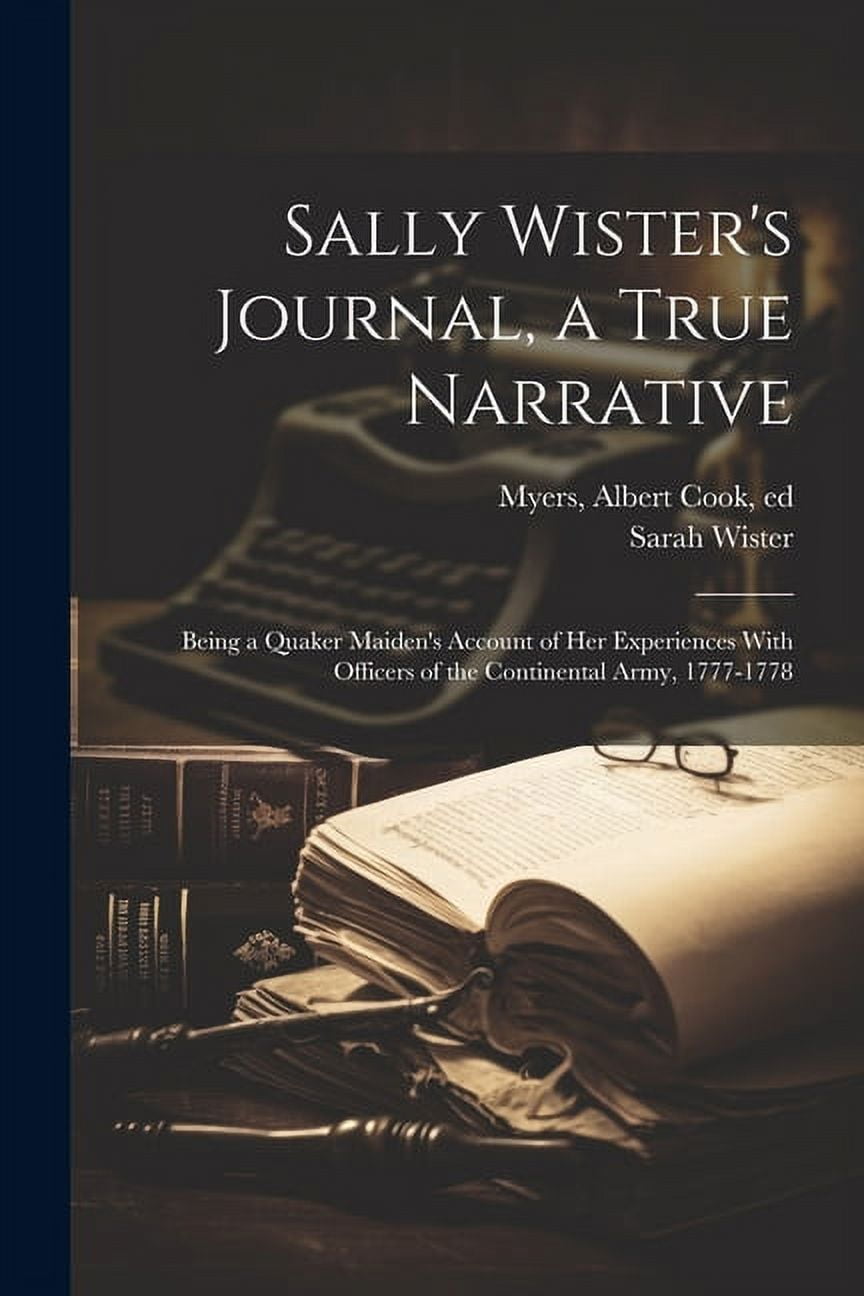 Sally Wister's Journal, a True Narrative; Being a Quaker Maiden's ...