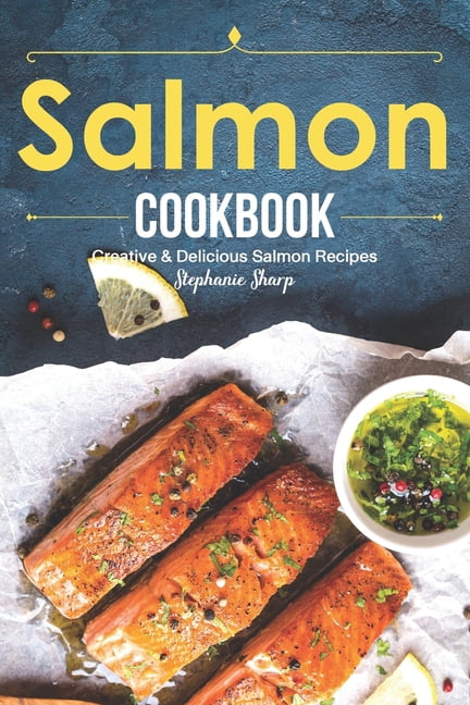 Salmon Cookbook: Creative Delicious Salmon Recipes (Paperback ...