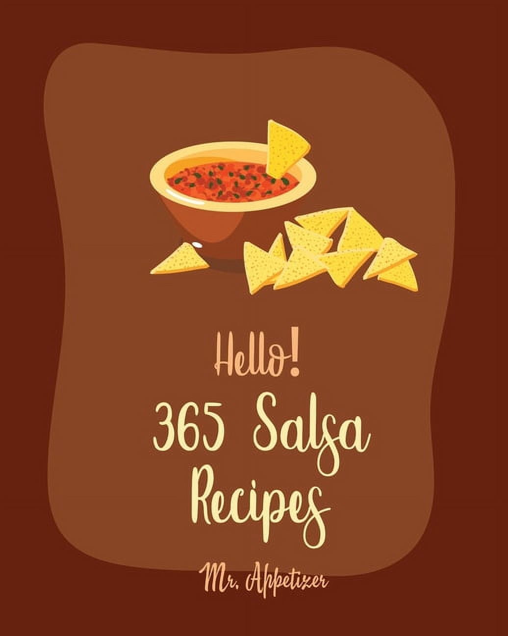 Salsa Recipes Hello! 365 Salsa Recipes: Best Salsa Cookbook Ever For ...