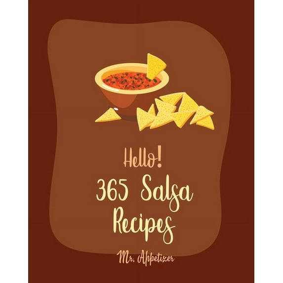 Salsa Recipes Hello! 365 Salsa Recipes: Best Salsa Cookbook Ever For ...