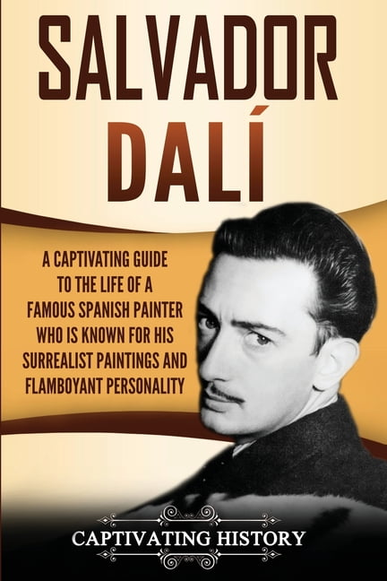 Salvador Dalí: A Captivating Guide to the Life of a Famous Spanish ...
