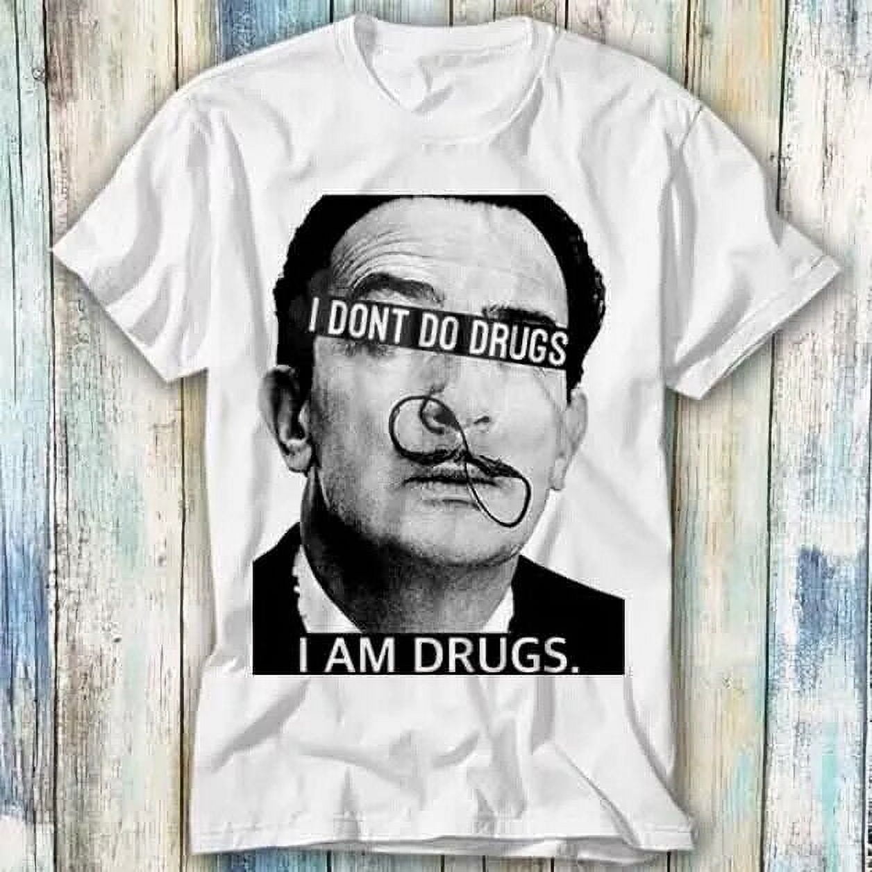 Salvador Dali I Don't Do Drugs I Am Drugs T Shirt Meme Gift Top Tee ...
