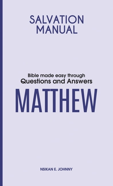Salvation Manual: Bible Made Easy through Questions and Answers for the Book of Matthew ...