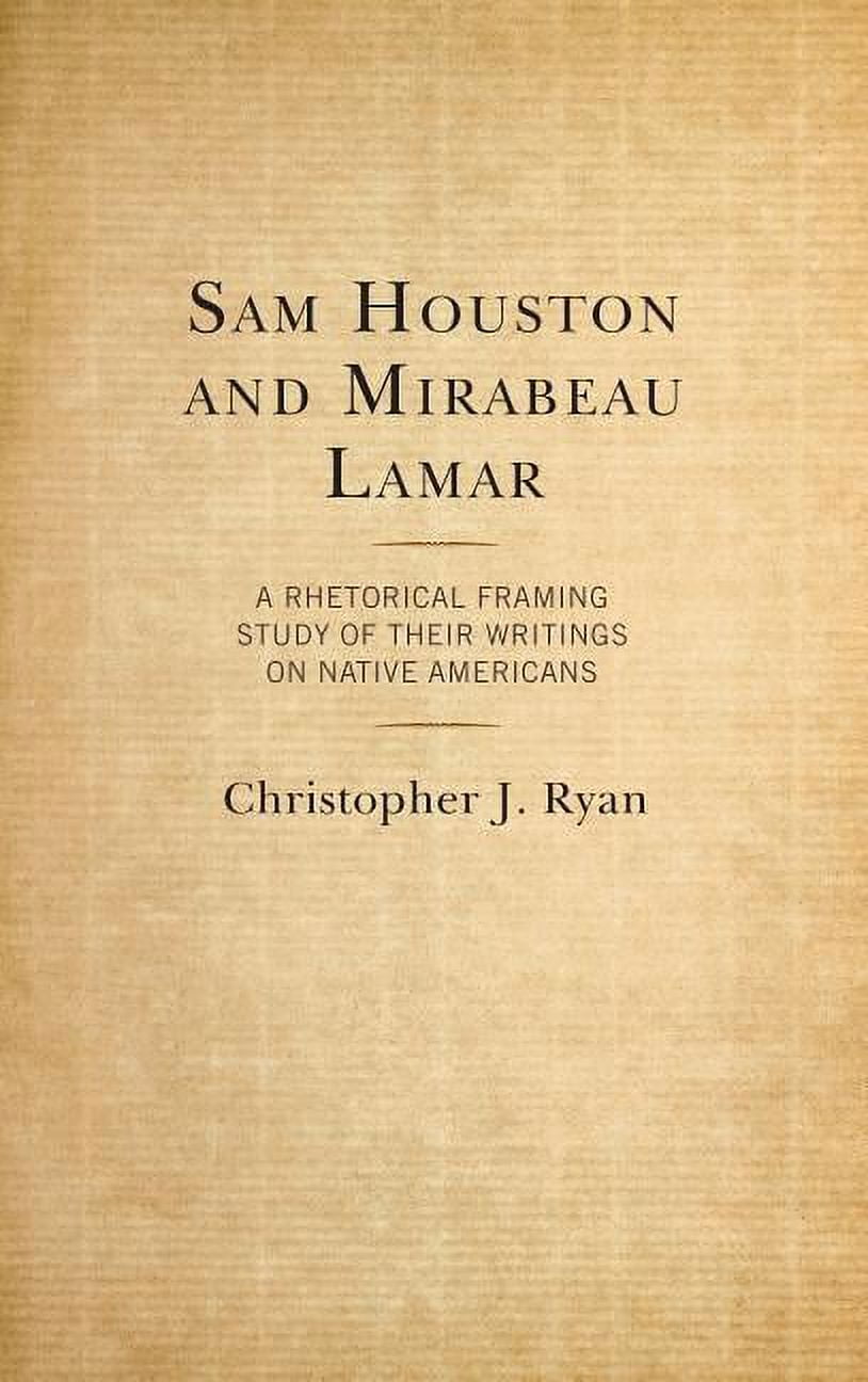 Sam Houston and Mirabeau Lamar: A Rhetorical Framing Study of Their ...
