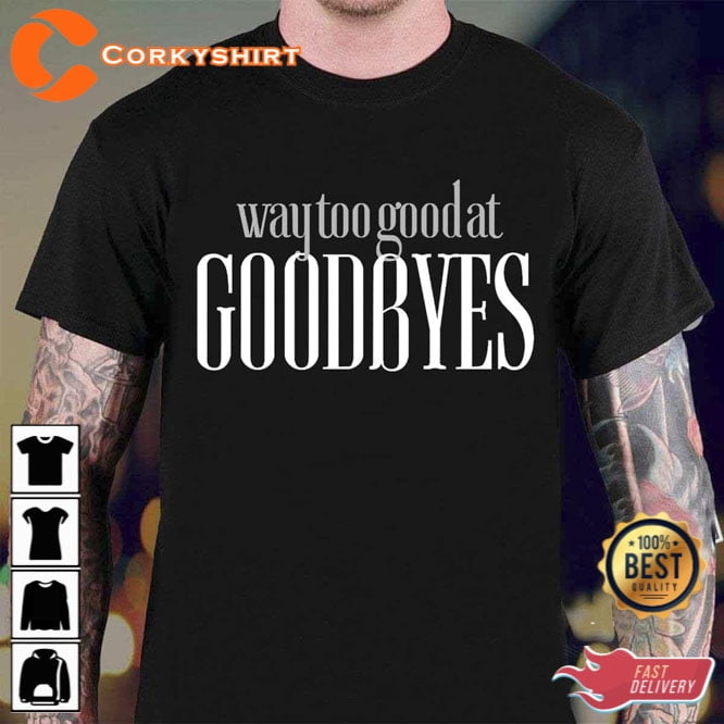 Sam Smith Funny Parody Way Too Good At Goodbyes Shirt - Walmart.com