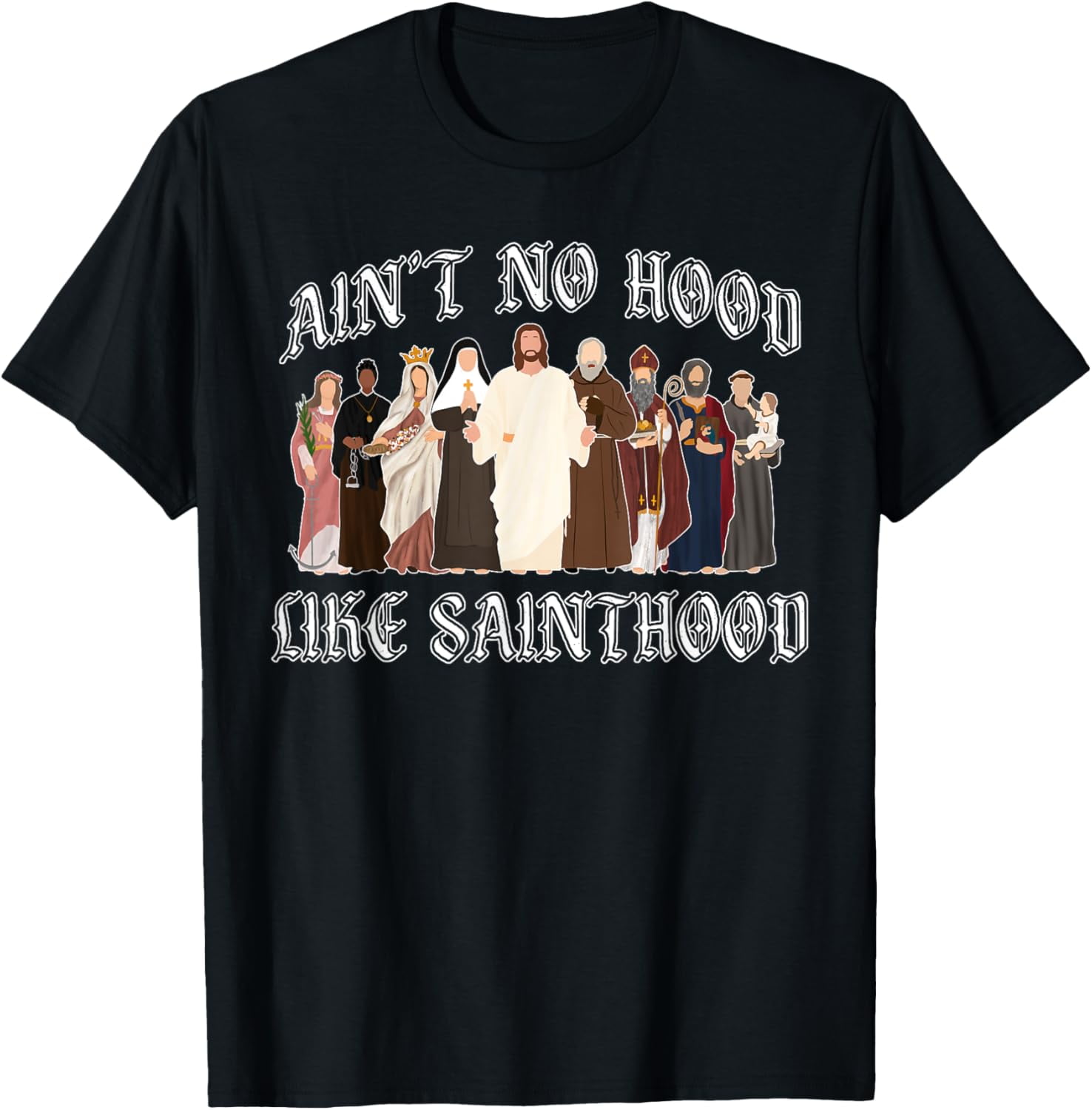 Sam Soft Ain't No Hood Like Sainthood Catholic Saints Lord Faith T ...