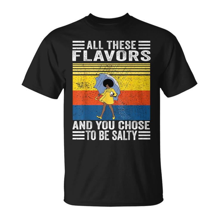 Sam Soft All These Flavors And You Chose To Be A Salty Woman Unisex T ...