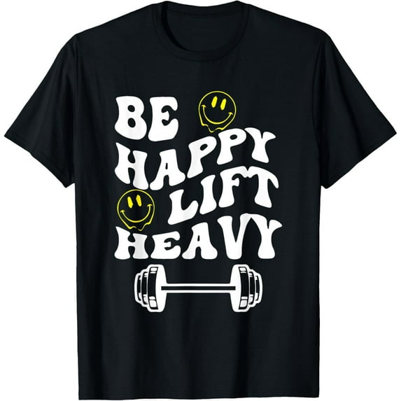 Sam Soft Be Happy Lift Heavy Be Happy Quotes Lift Heavy Quotes T-Shirt ...