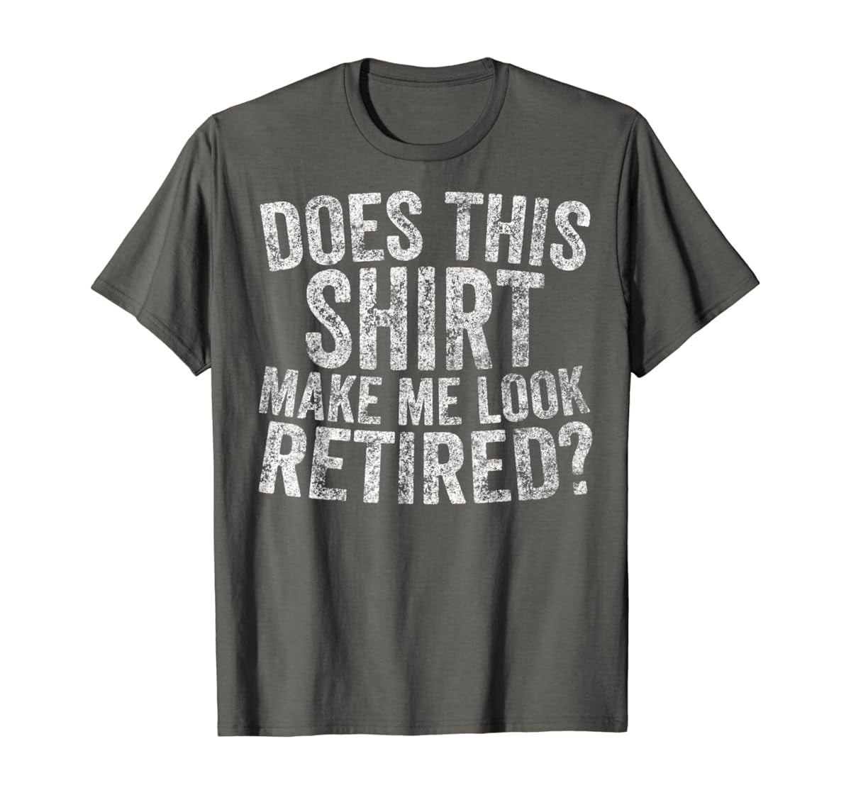 Sam Soft Cute Retirement Gift Does This Shirt Make Me Look Retired T ...