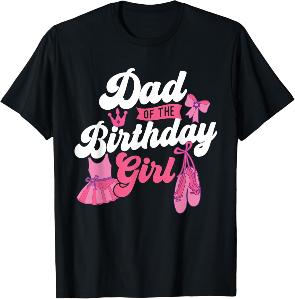 Sam Soft Dad Of The Birthday Girl - Ballet Dancer Dancing Ballerina T-Shirt Full Size S-5Xl ...