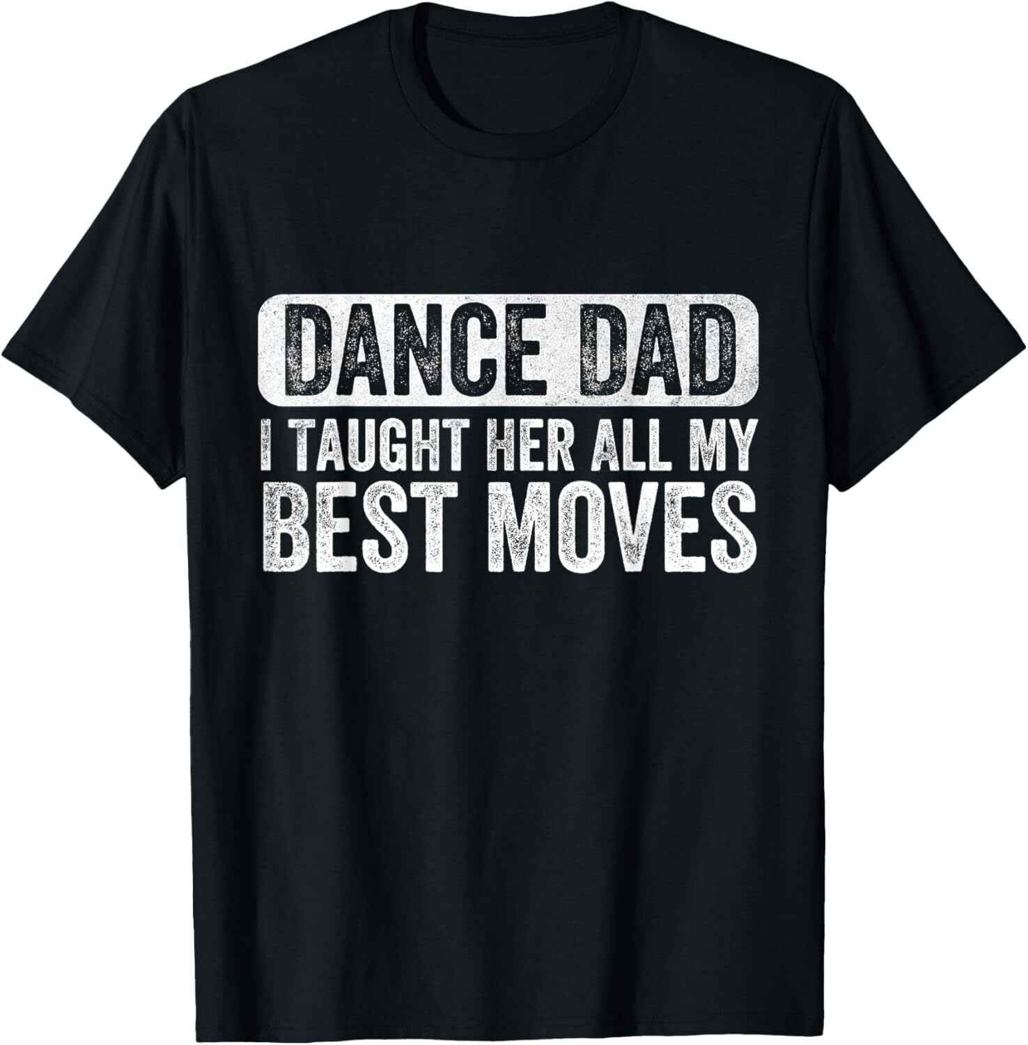 Sam Soft Dance Dad I Taught Her All My Best Moves Dance Dad T-Shirt ...