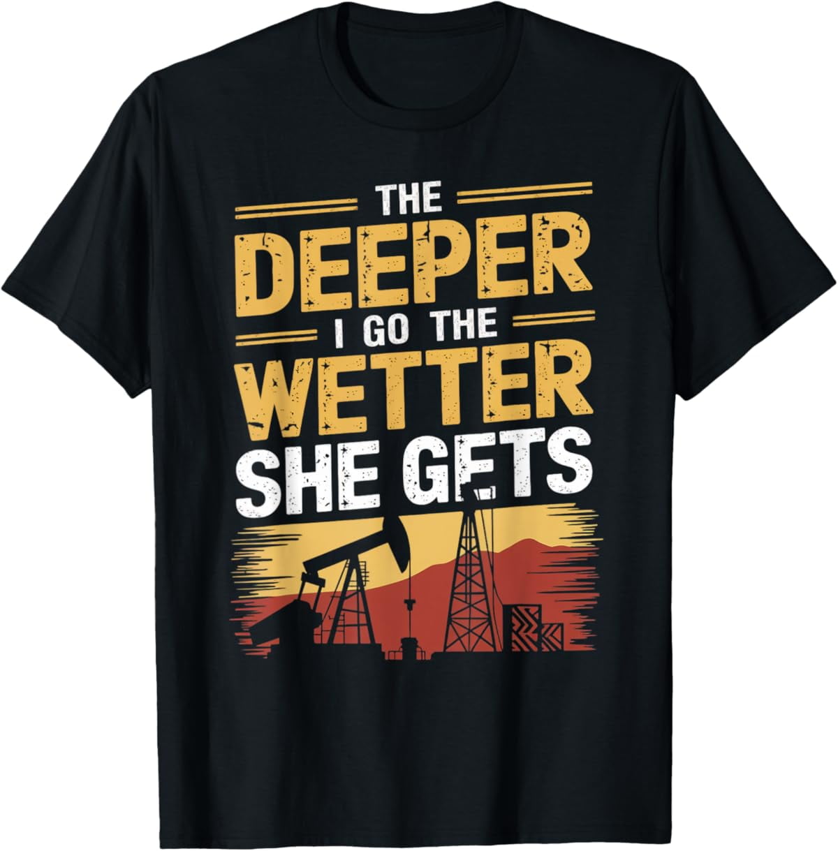 Sam Soft Deeper I Go Oil Drilling Roughneck Oil Rig Worker Oilfield T ...