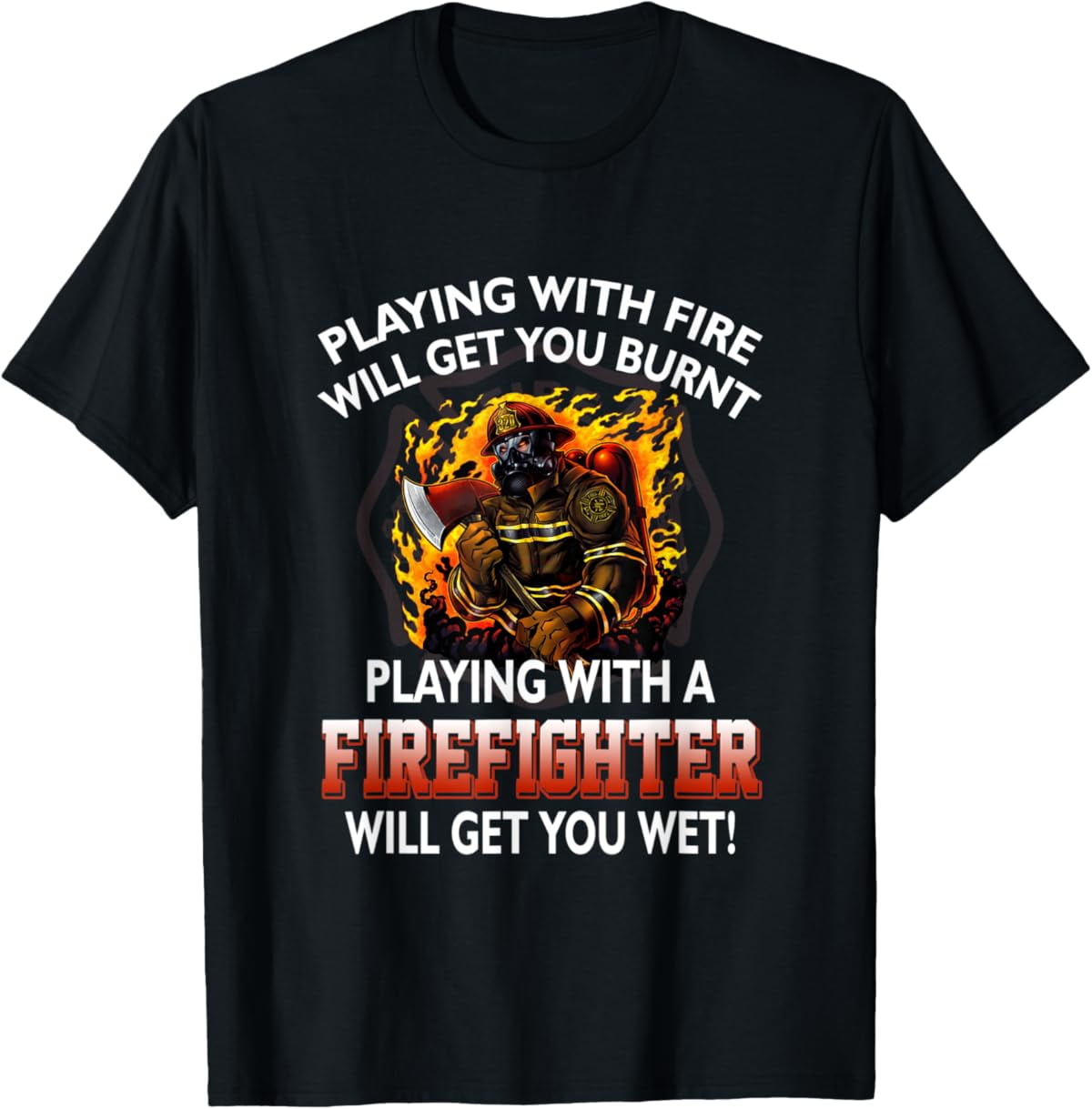 Sam Soft Fire Get U Burnt Playing With A Firefighter Will Get You Wet T ...