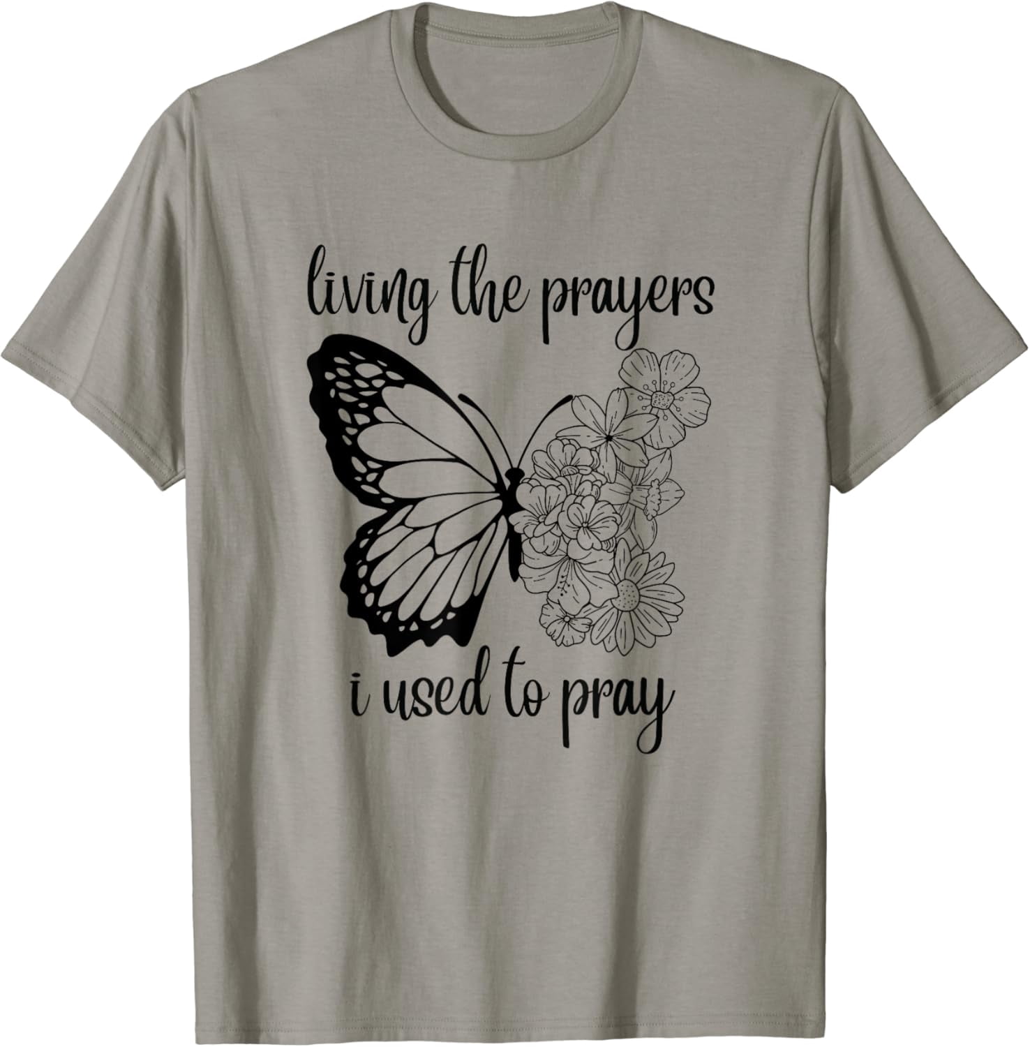 Sam Soft Living The Prayers I Used To Pray Faith Praying Quote T-Shirt ...