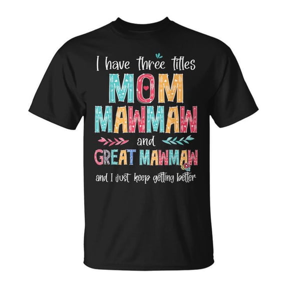 Sam Soft Mother'S Day I Have Three Titles Mom Mawmaw And Great Mawmaw T ...