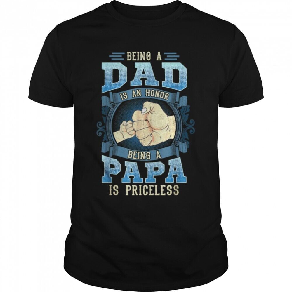 Sam Soft Papa Shirt, Being A Dad Is An Honor Being A Papa Is Priceless ...
