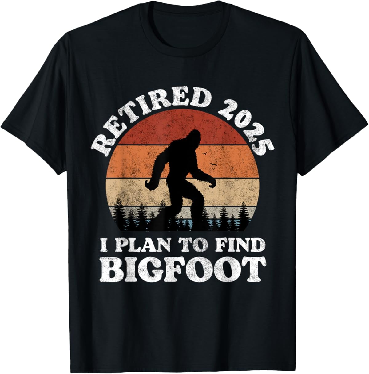 Sam Soft Retired 2025 I Plan To Find Bigfoot Retirement T-Shirt ...