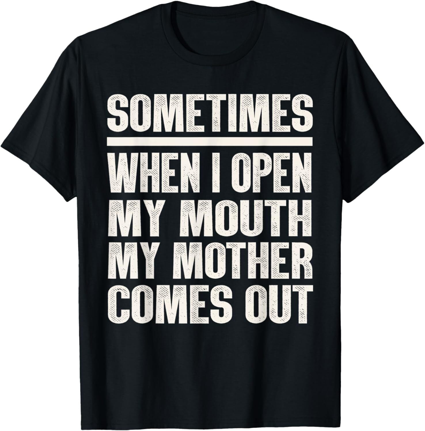 Sam Soft Sometimes When I Open My Mouth My Mother Comes Out Mom T-Shirt ...