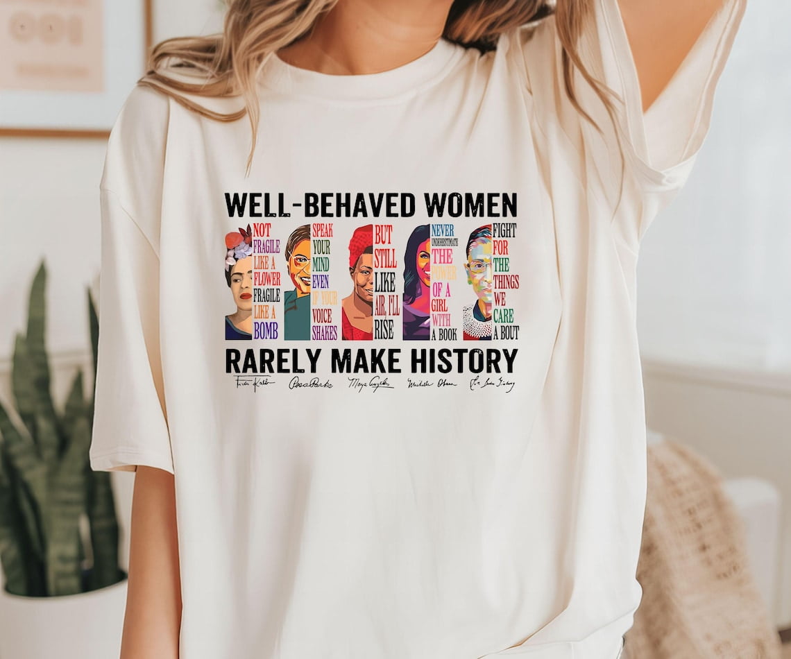 Sam Soft Well Behaved Women Rarely Make History Shirt or , Feminist ...
