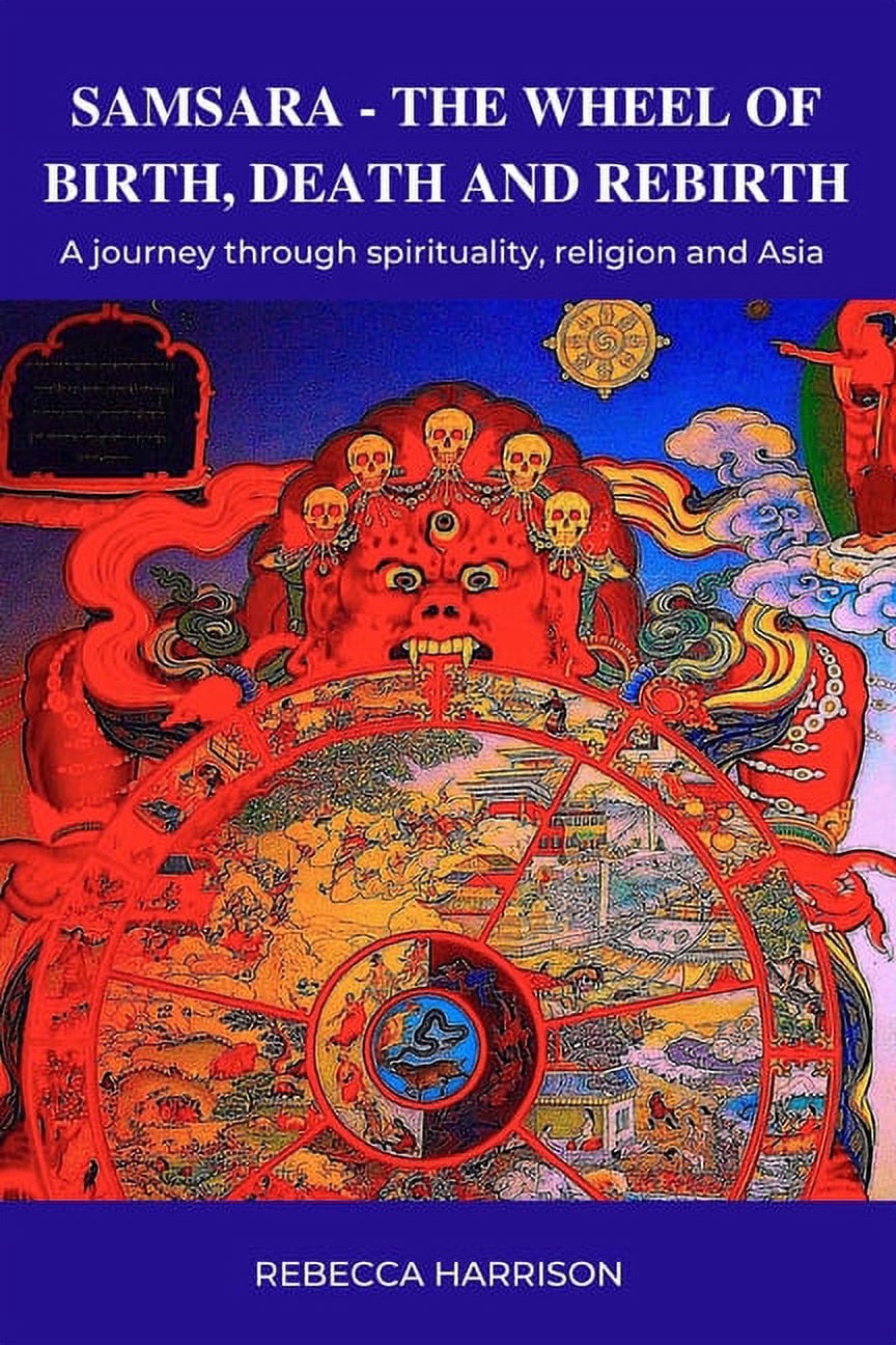 Samsara: The Wheel of Birth, Death and Rebirth: A journey through ...