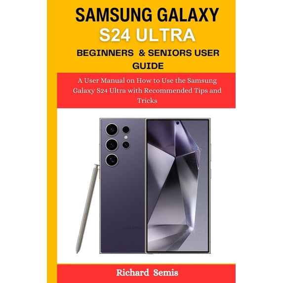 Samsung Galaxy S24 Ultra Beginners & Seniors User Guide: A User Manual ...