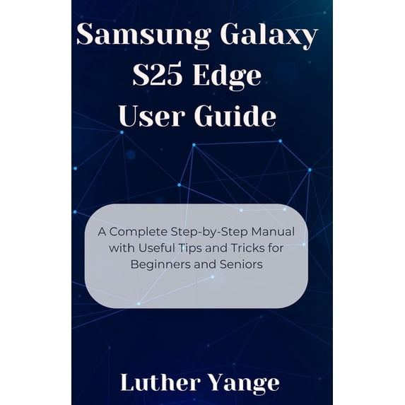 Samsung Galaxy S25 Edge User Guide: A Complete Step-by-Step Manual with ...
