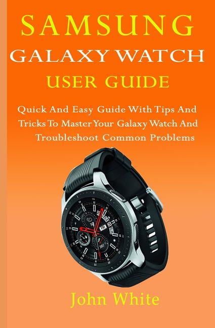 Samsung Galaxy Watch User Guide: Quick And Easy Guide with Tips And ... Samsung Galaxy Watch User Guide: Quick And Easy Guide with Tips And ...