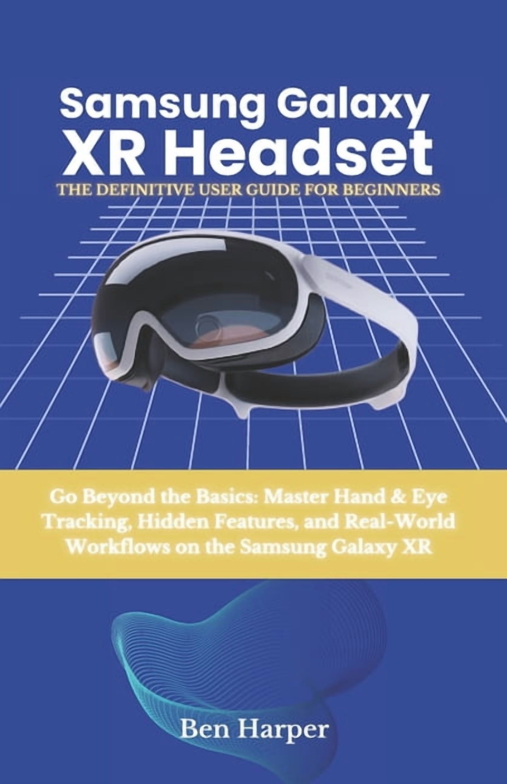 Samsung Galaxy Xr Headset: The Definitive User Guide: Go Beyond the ...