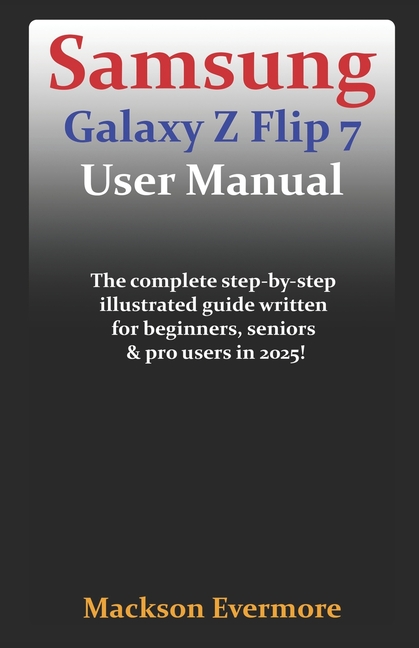Samsung Galaxy Z Flip 7 User Manual: The complete step-by-step ...
