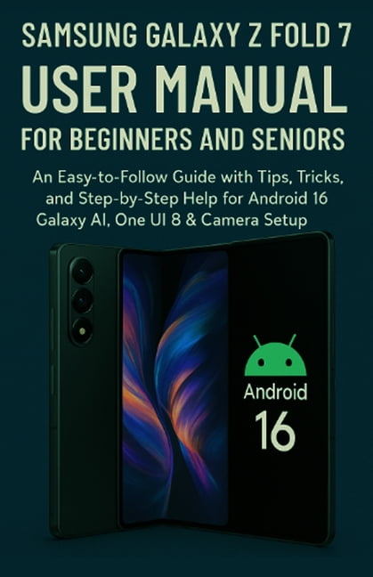Samsung Galaxy Z Fold 7 User Manual for Beginners and Seniors: An Easy ...