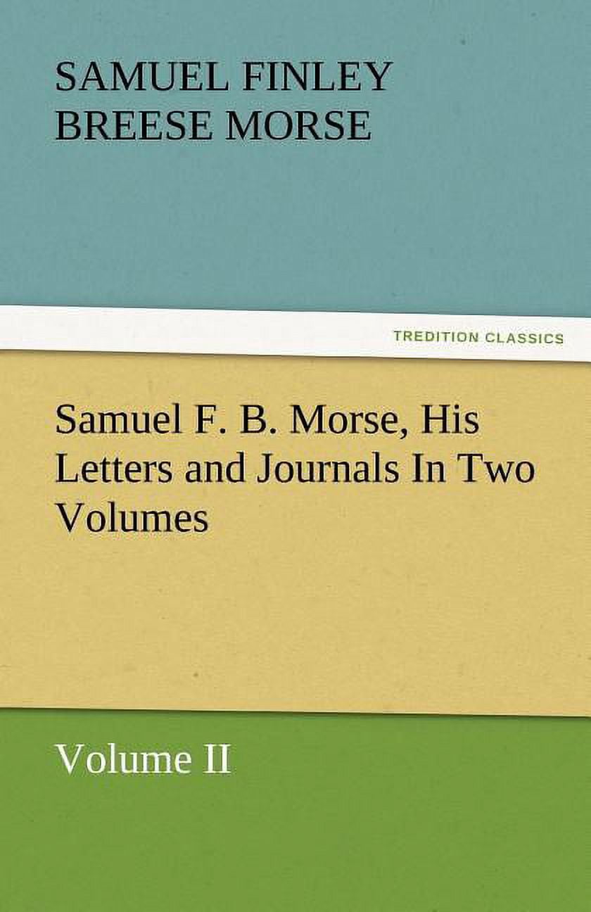 Samuel F. B. Morse, His Letters and Journals in Two Volumes (Paperback ...