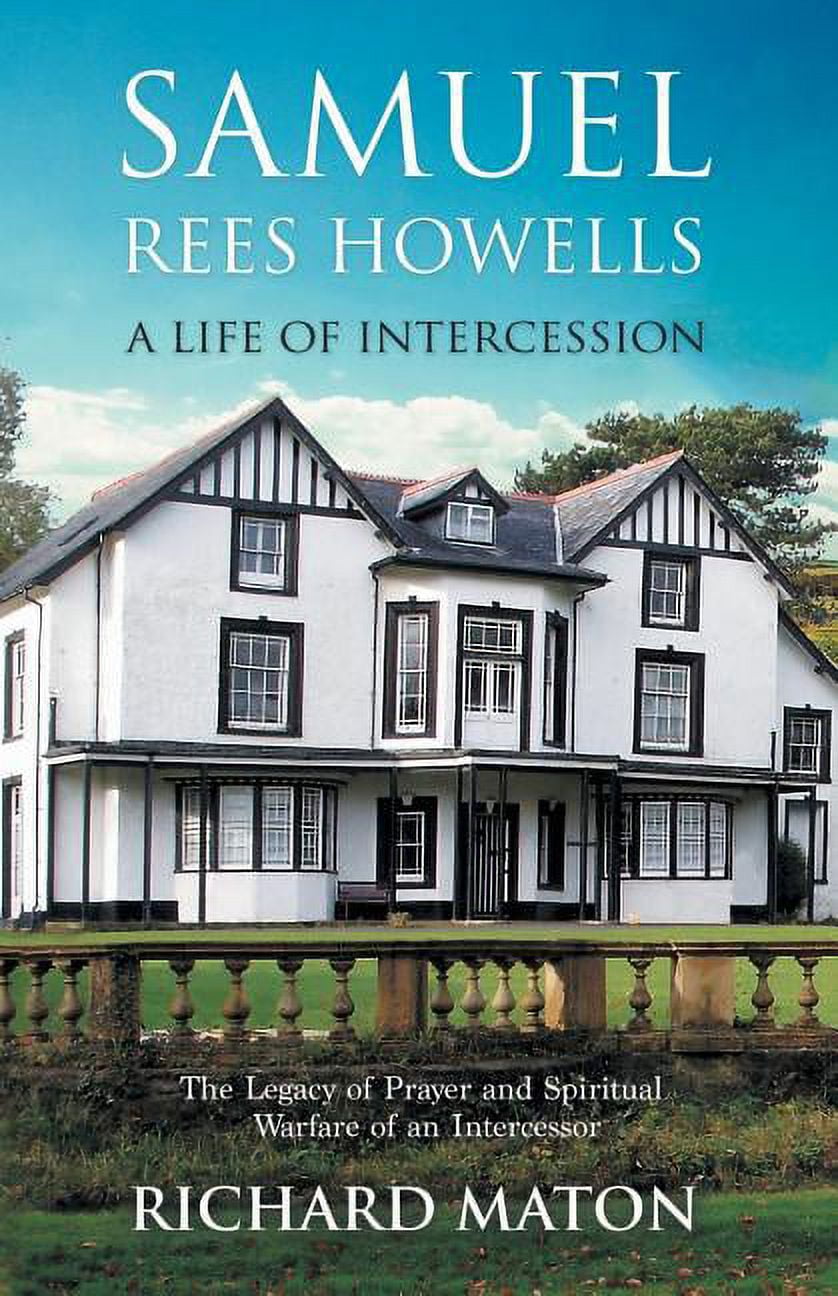 Samuel Rees Howells, a Life of Intercession: The Legacy of Prayer and ...