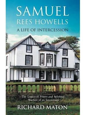 Samuel Rees Howells, a Life of Intercession: The Legacy of Prayer and ...