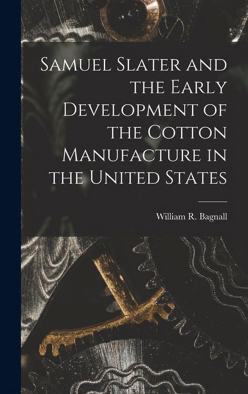 Samuel Slater and the Early Development of the Cotton Manufacture in ...