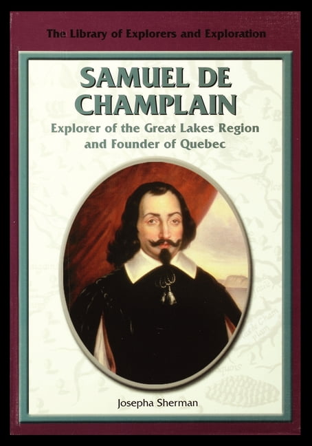 Samuel de Champlain, Explorer of the Great Lakes Region and Founder of ...