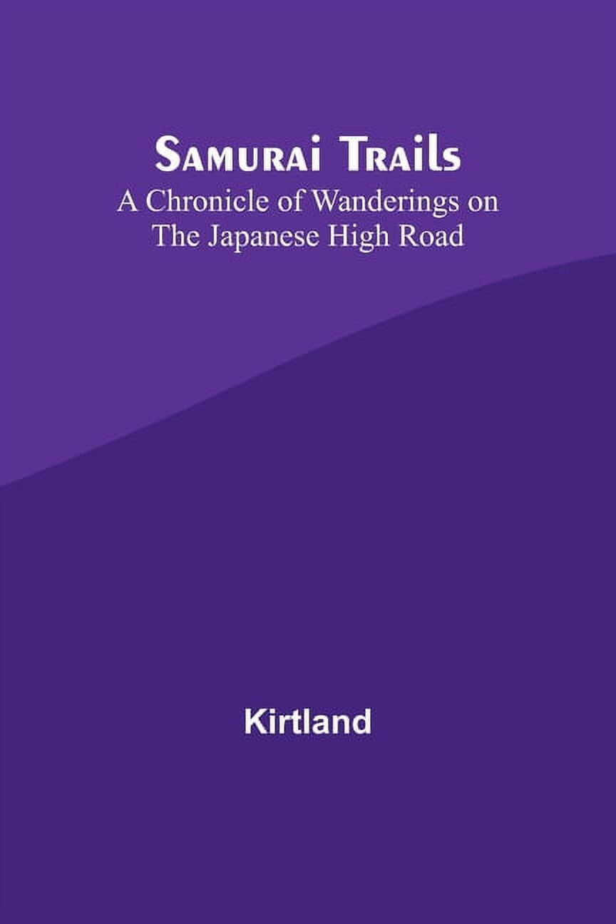 Samurai Trails: A Chronicle of Wanderings on the Japanese High Road ...