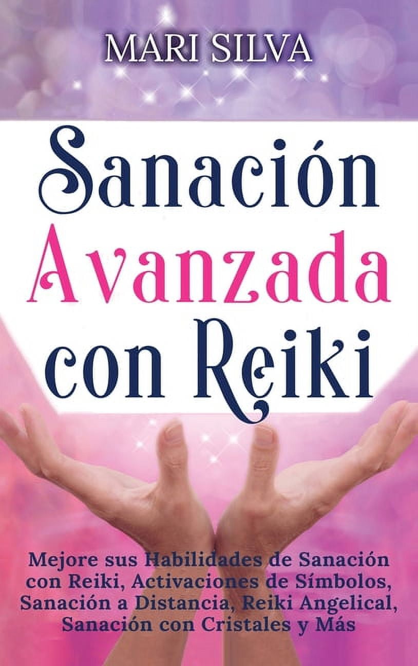 Sanación Avanzada con Reiki: Mejore sus Habilidades de Sanación con Reiki, Activaciones de ...