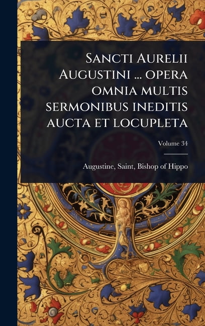 Sancti Aurelii Augustini ... opera omnia multis sermonibus ineditis ...