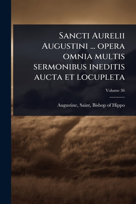 Sancti Aurelii Augustini ... opera omnia multis sermonibus ineditis ...