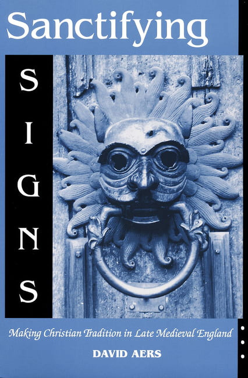 Sanctifying Signs: Making Christian Tradition in Late Medieval England ...