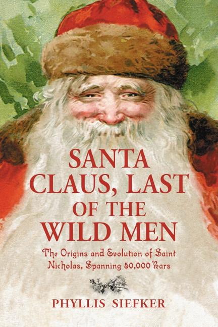 Santa Claus, Last of the Wild Men: The Origins and Evolution of Saint ...