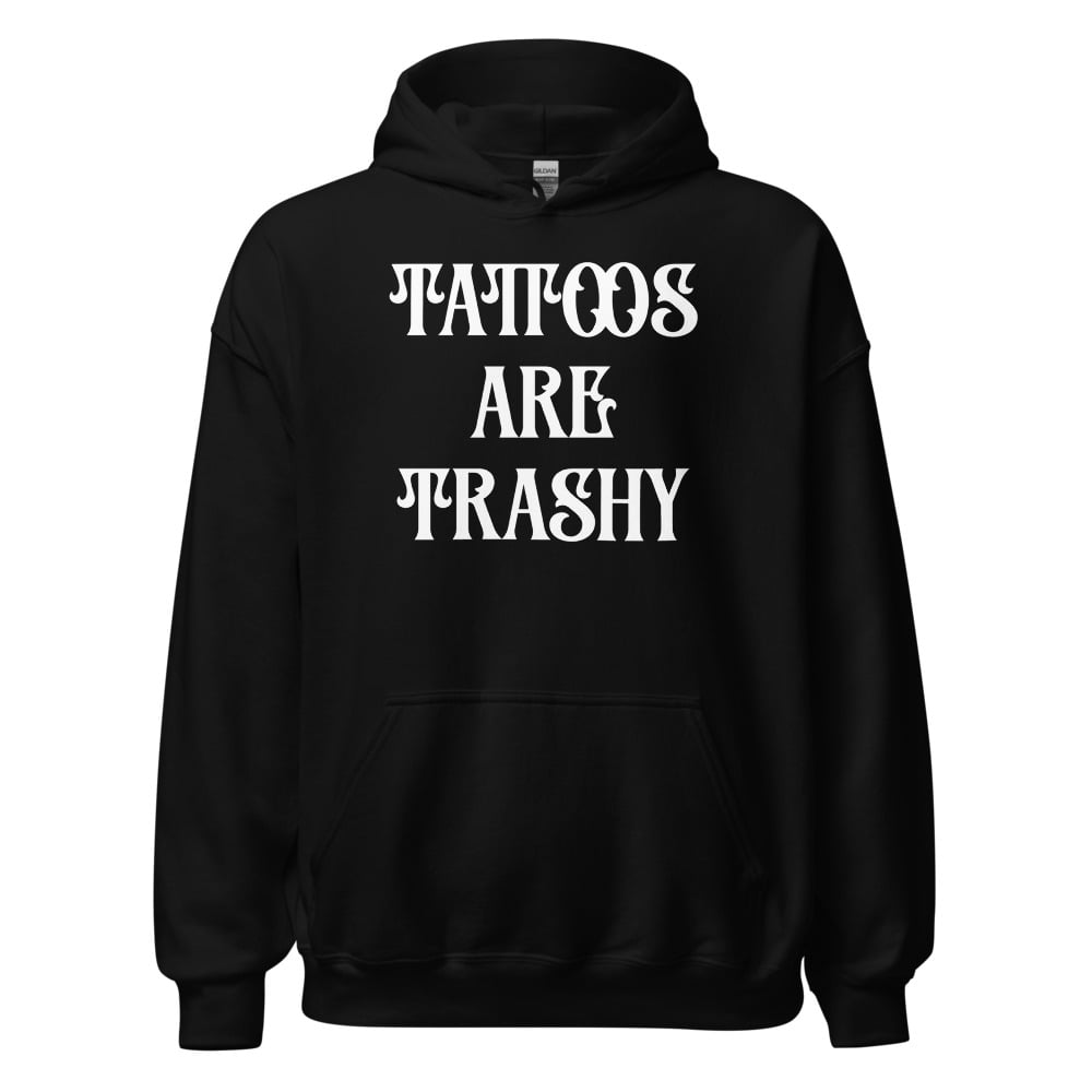 Sarcasm Humor Tattoo Meme Unisex Hoodie, Tattoos Are Trashy (S ...