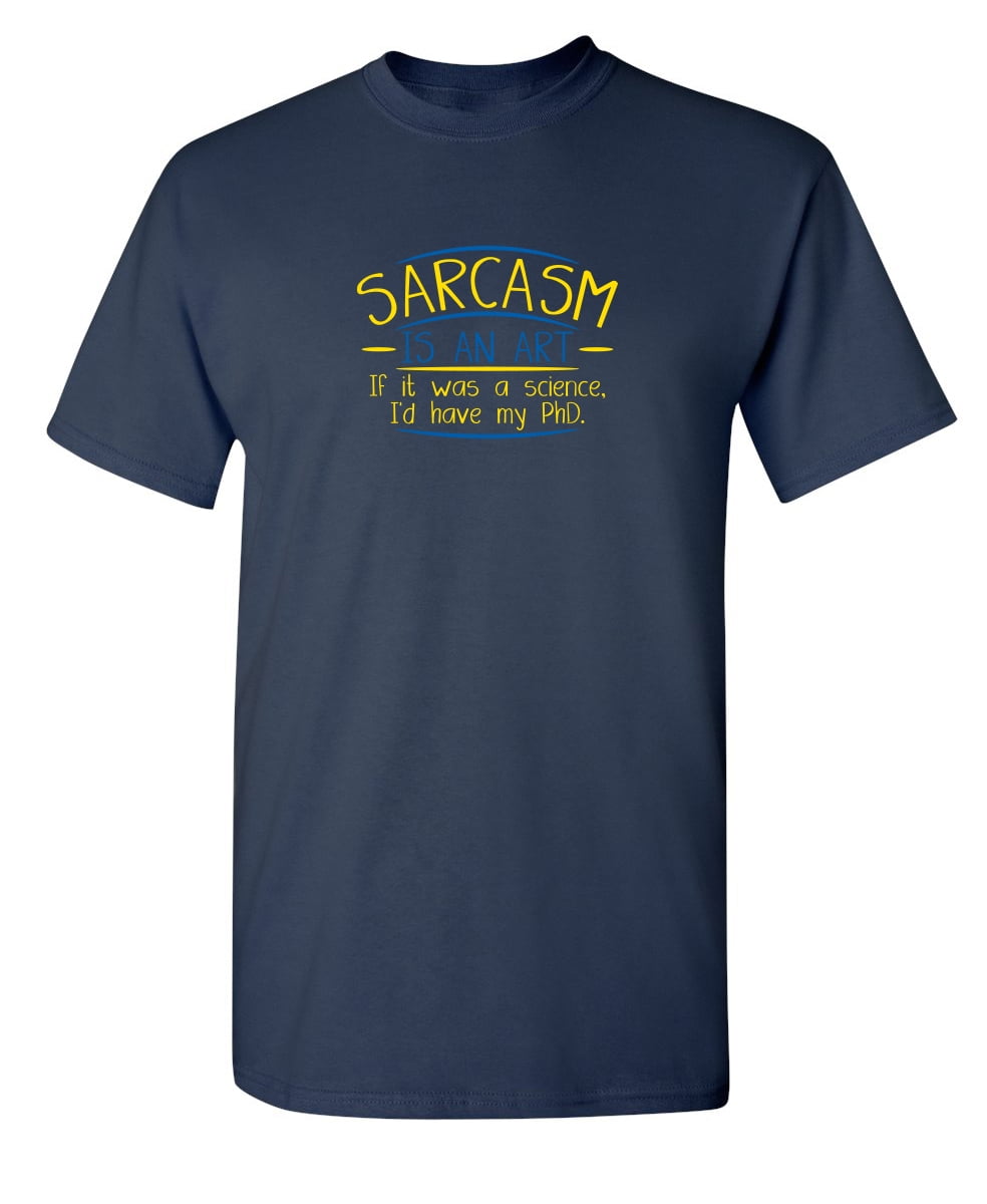 Sarcasm Is An Art If It Was A Science I'd Have My PHD Sarcastic Humor ...
