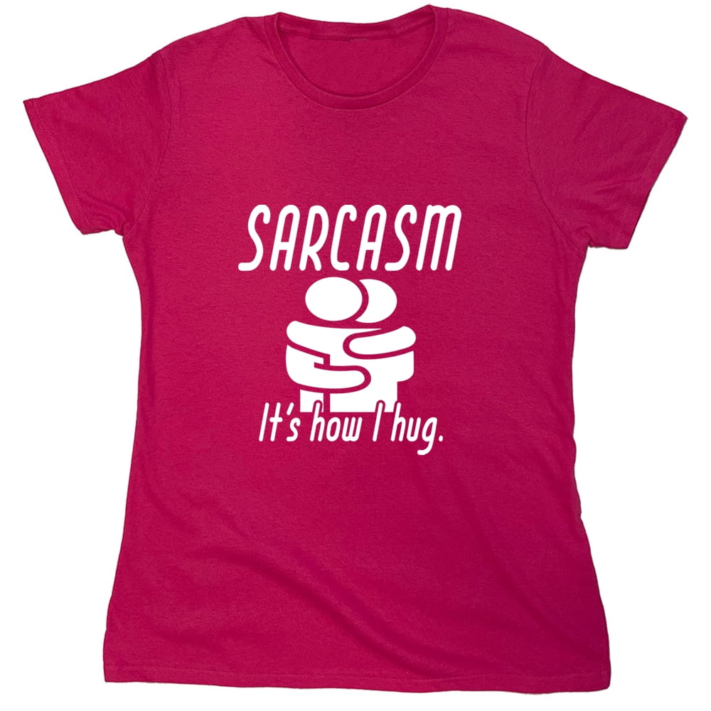 Sarcasm It's How I Hug Sarcastic Humor Novelty Funny Women's Casual ...