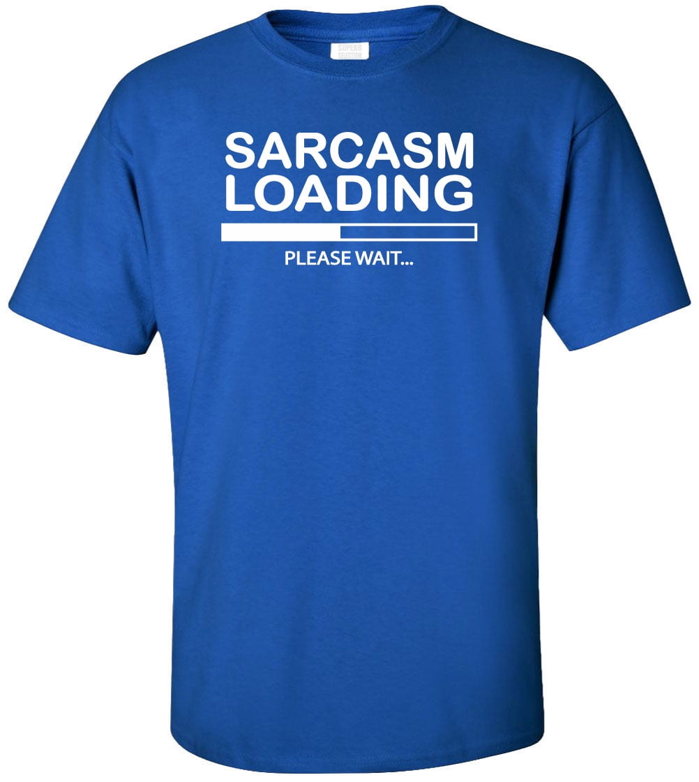 Sarcasm Loading...Please Wait Adult T-Shirt - Walmart.com