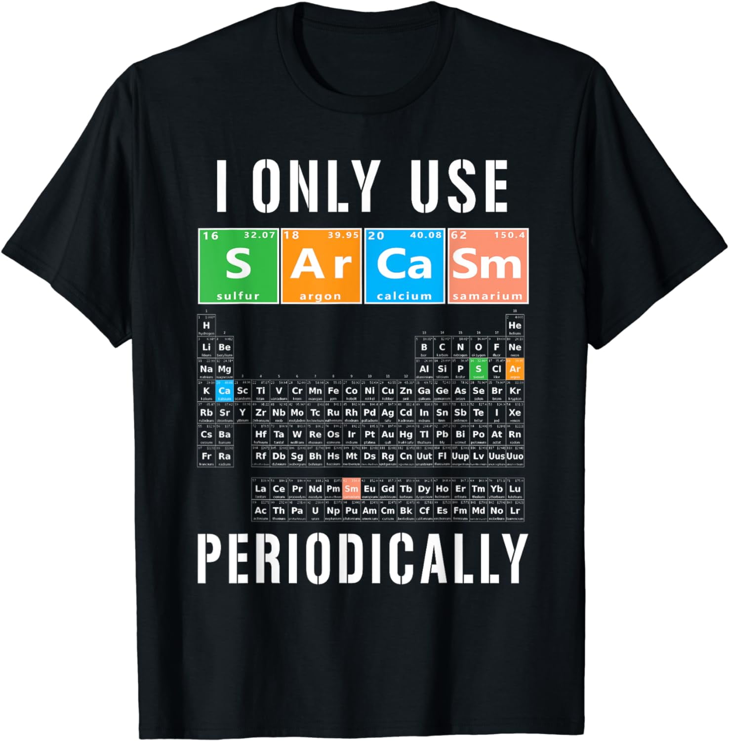 Sarcasm Periodic Table I Only Use Sarcasm Periodically Meme T-Shirt ...