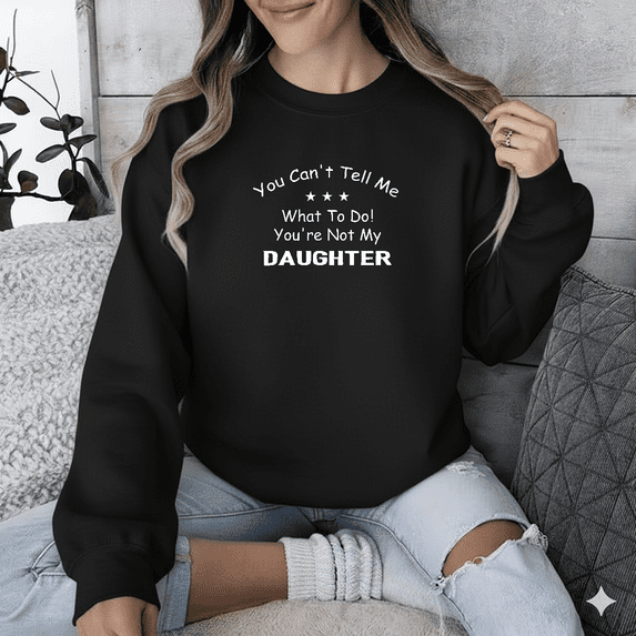 Sarcastic Family Quote Funny You’re Not My Daughter Humor Sweatshirt ...