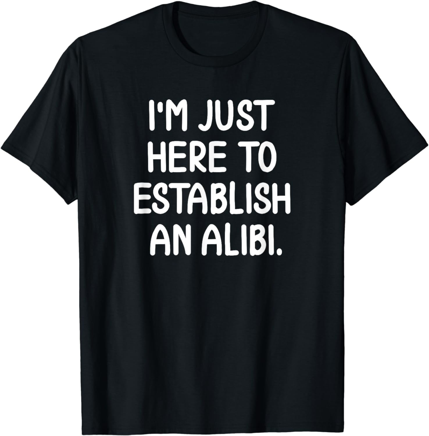 Sarcastic Here To Establish An Alibi T-shirt. Funny Joke Tee - Walmart.com